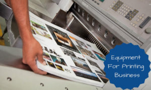 What Equipment You Need To Set Your Own Printing Business