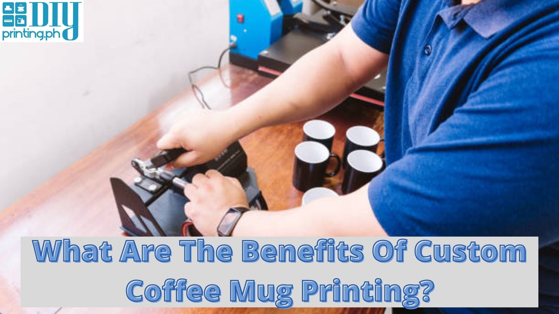 What Are The Benefits Of Custom Coffee Mug Printing?